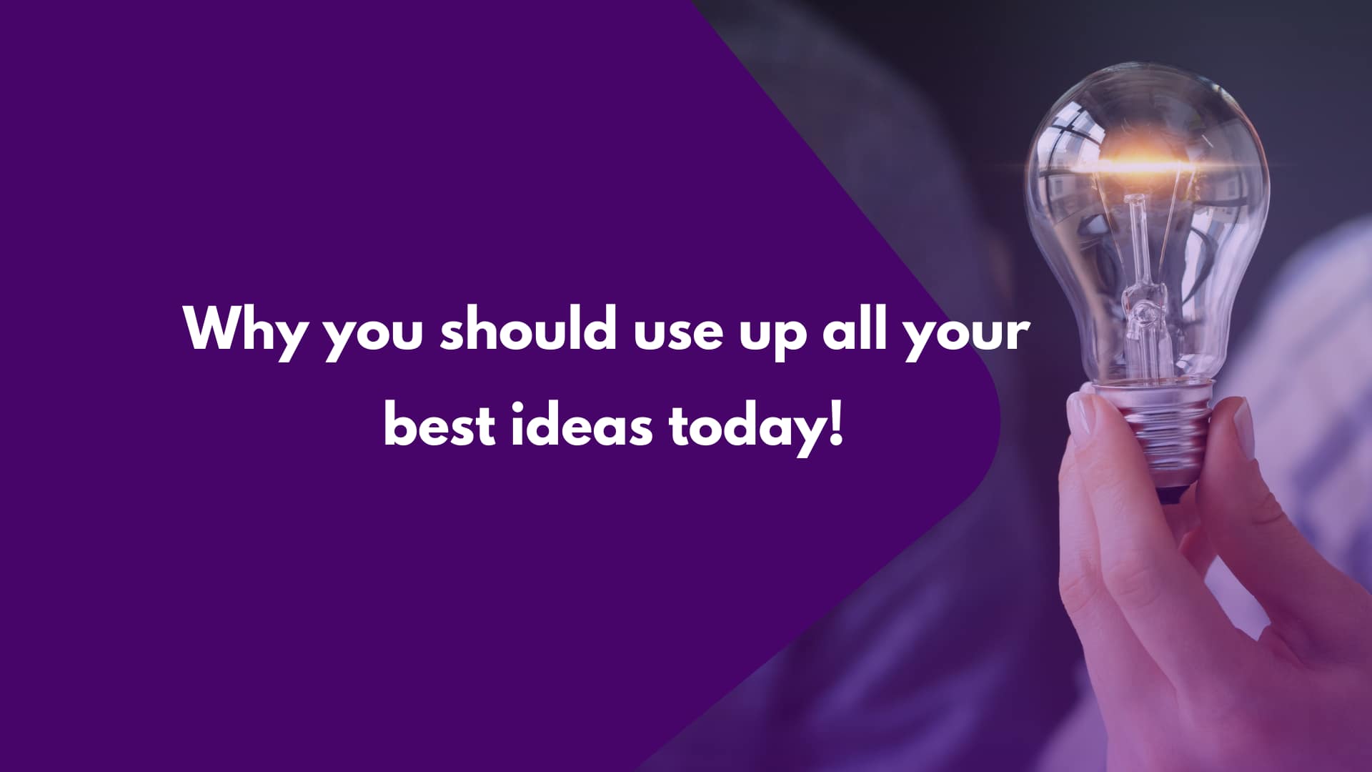 Why you should use up all your best ideas today! | The Asset Path